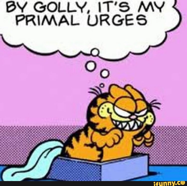 BY GOLLY, IT'S MY PRIMAL URGES - iFunny