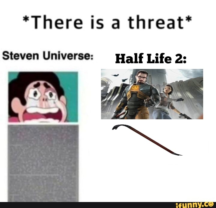 *There is a threat* Steven Universe: Half Life 2: oN - iFunny
