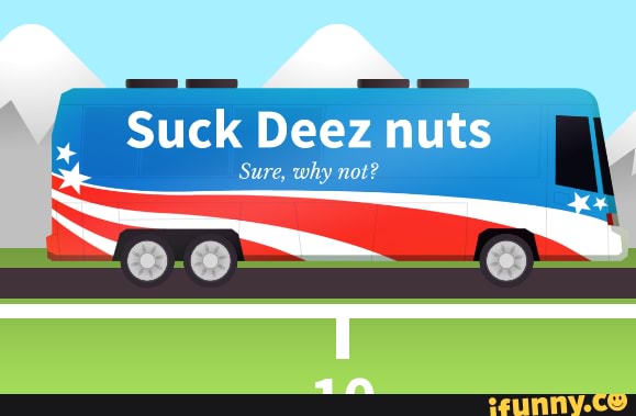 Ah yes a 10/10 meme - Suck Deez nuts Sure, why not? - iFunny