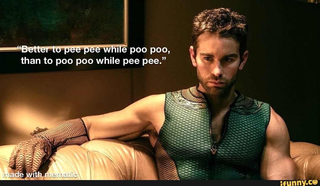 "Better to pee pee while poo poo, than to poo poo while pee pee." - iFunny