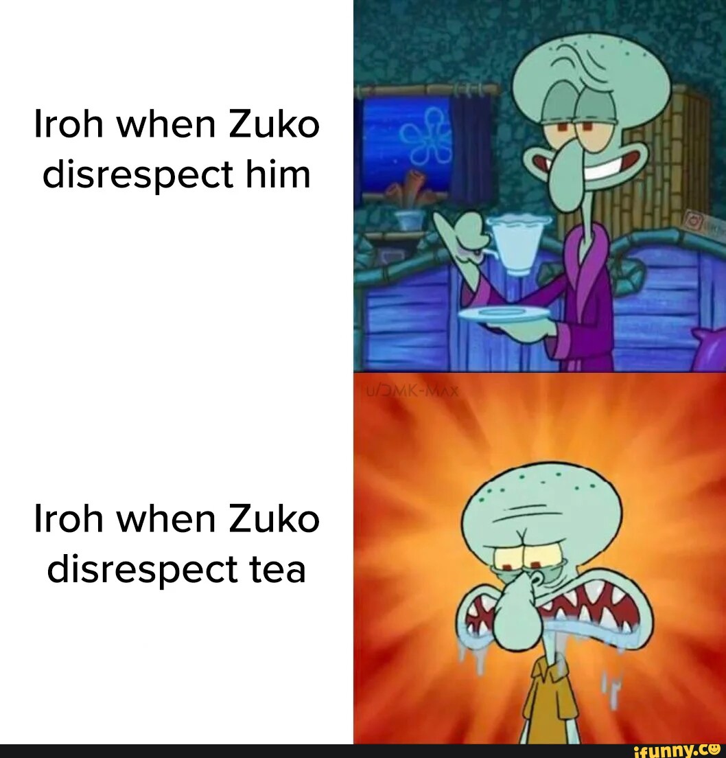 Lroh when Zuko disrespect him lroh when Zuko disrespect tea - iFunny