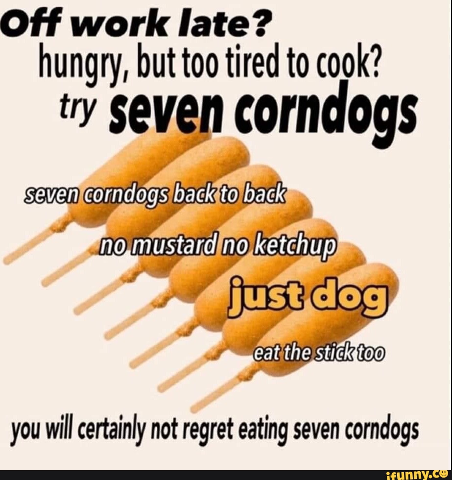 Off work late? hungry, but too tired to cook? ty seven corndogs ...