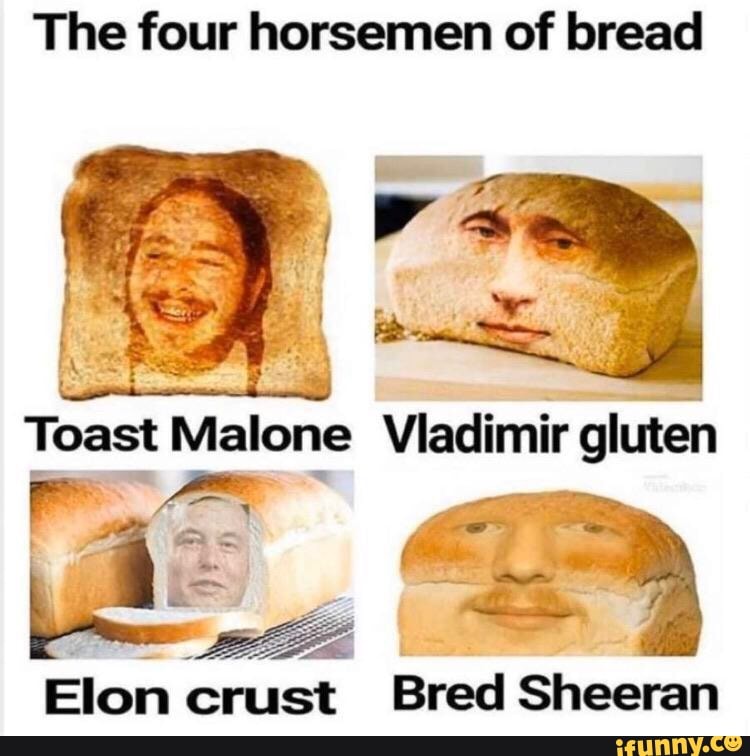 The four horsemen of bread Toast Malone Vladimir gluten Elon crust Bred ...
