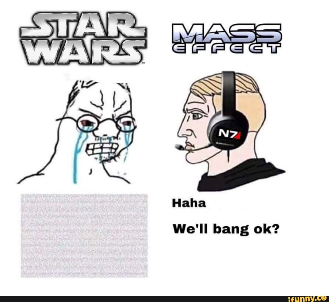 Haha We'll bang ok? - iFunny