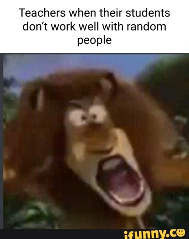 Teachers when their students don't work well with random people - iFunny