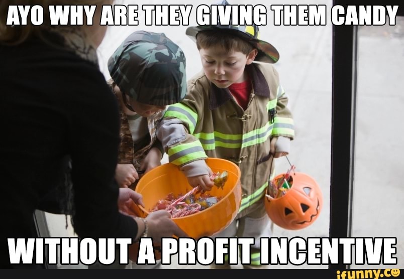 AYO WHY ARETH EY GIVING THEM CANDY WITHOUT A PROFIT INCENTIVE - iFunny ...