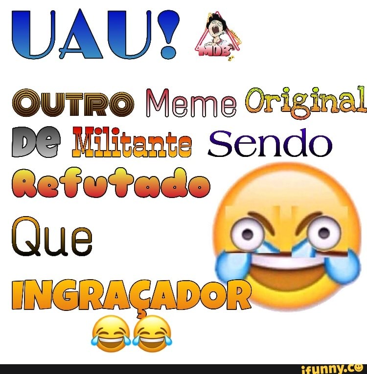 UAU! & OUTRO Meme Original DO Militante Sendo Gefutado Que - iFunny