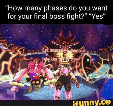 "How many phases do you want for your final boss fight?" "Yes" - iFunny