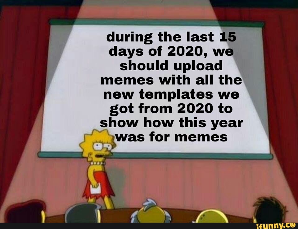 During the last 15 days of 2020, we should upload memes with all the ...
