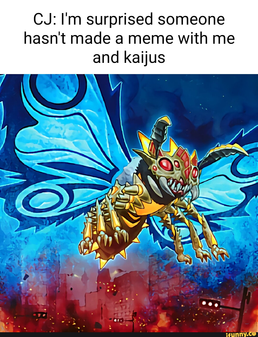 CJ: I'm surprised someone hasn't made a meme with me and kaijus - iFunny