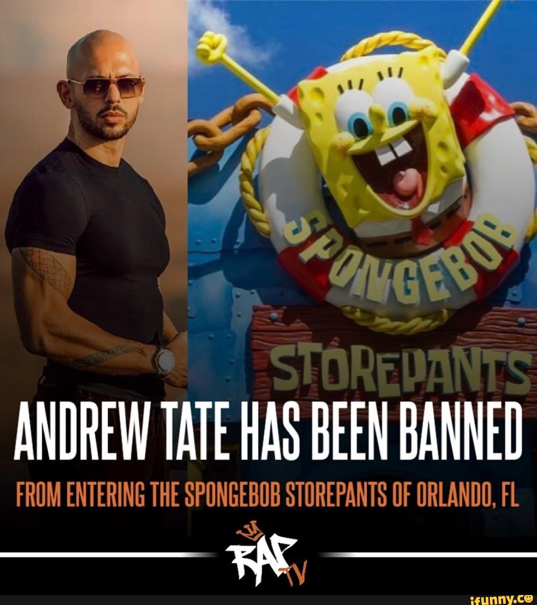 ANDREW TATE HAS BEEN BANNED FROM ENTERING THE SPONGEBOB STOREPANTS OF ORLANDO, FL RE, - iFunny