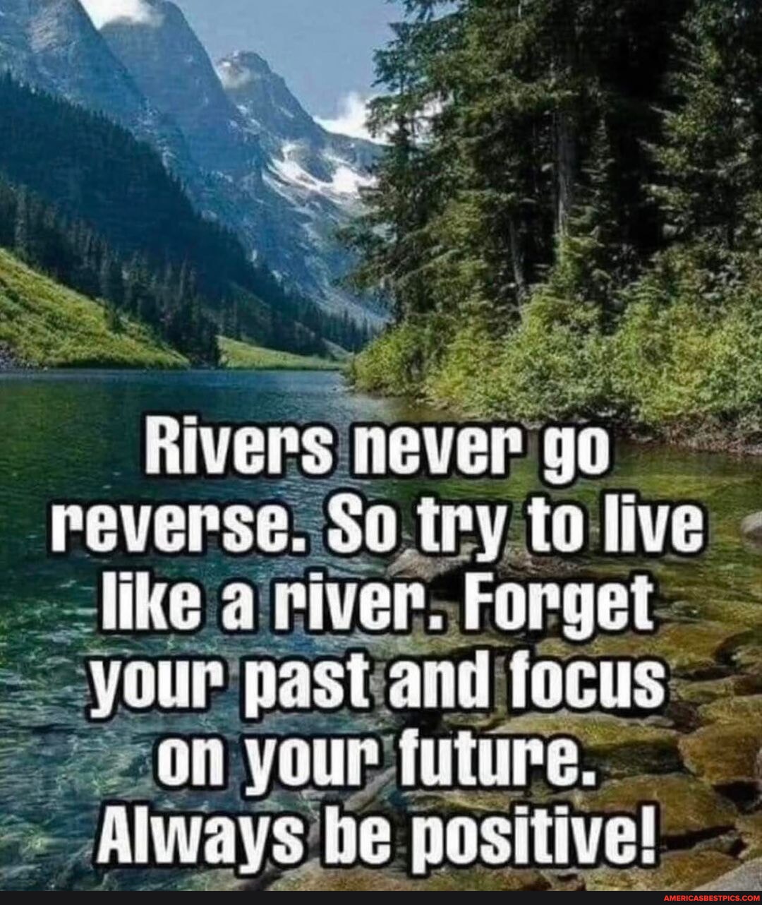 N/A - Rivers. reverse. 'So. try, to live like river: Forget your past ...
