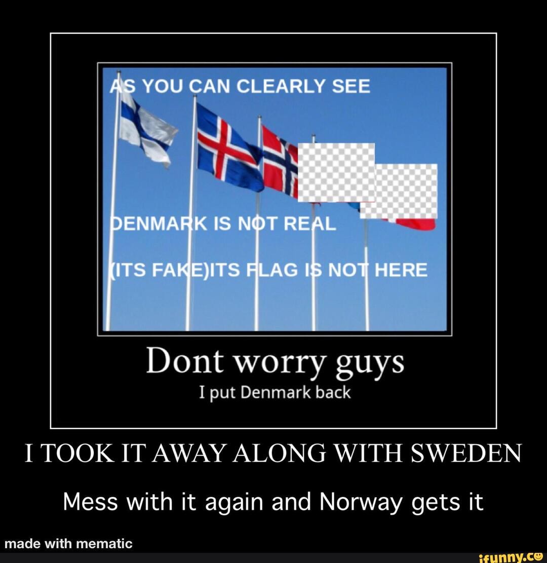 AS YOU CAN CLEARLY SEE DENMARK IS NOT REAL ITS FLAG hs NOT HERE Dont ...