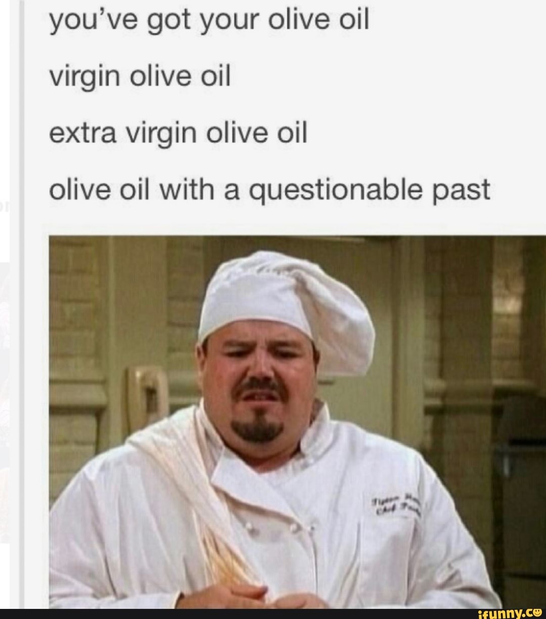 You’ve got your olive oil virgin olive oil extra virgin olive oil olive ...