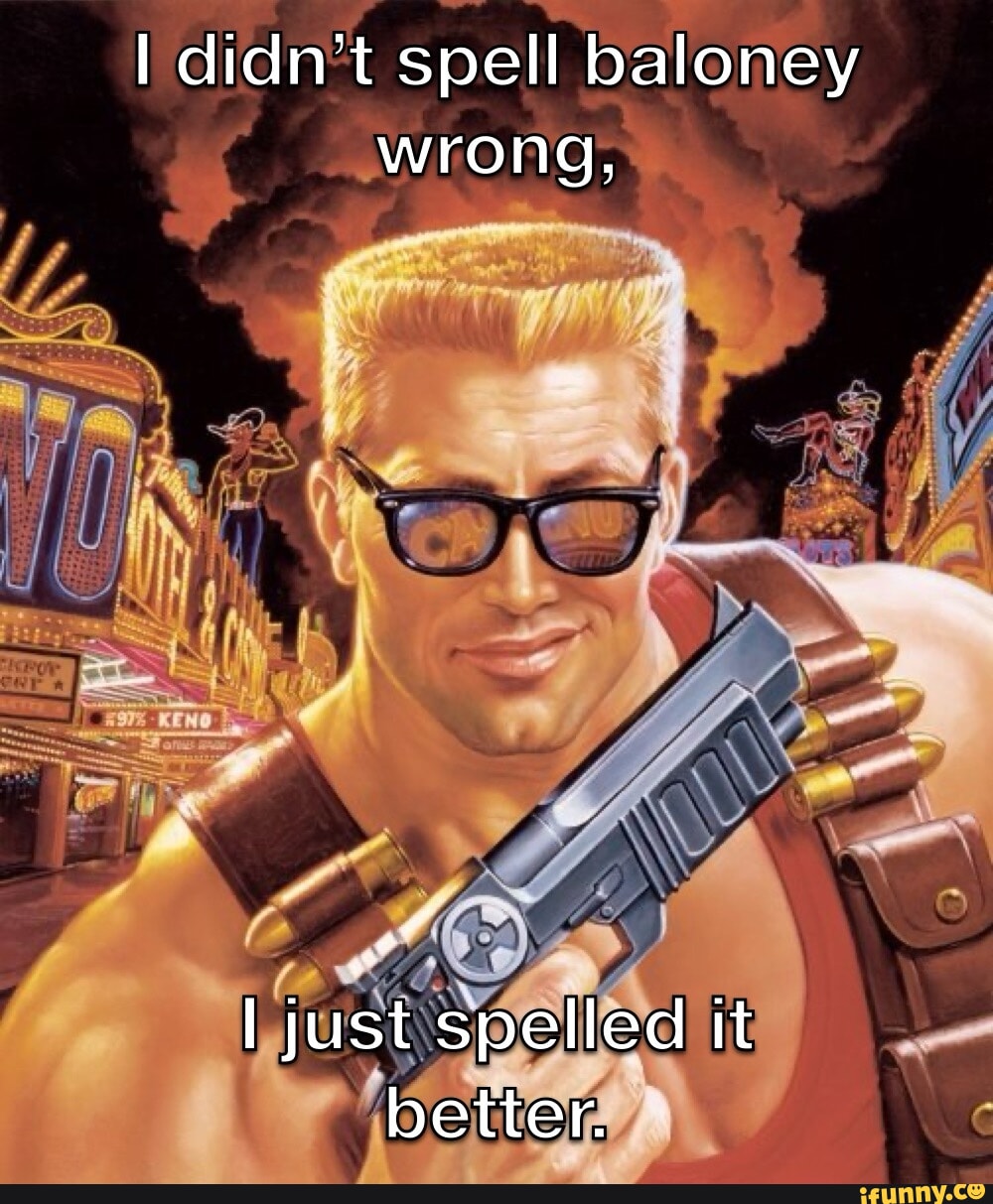 I didn't spell baloney wrong, I just spelled it better. - iFunny