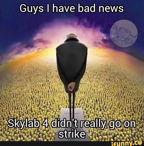 Guys I have bad news Skylab 4 didn't really go on etria - iFunny