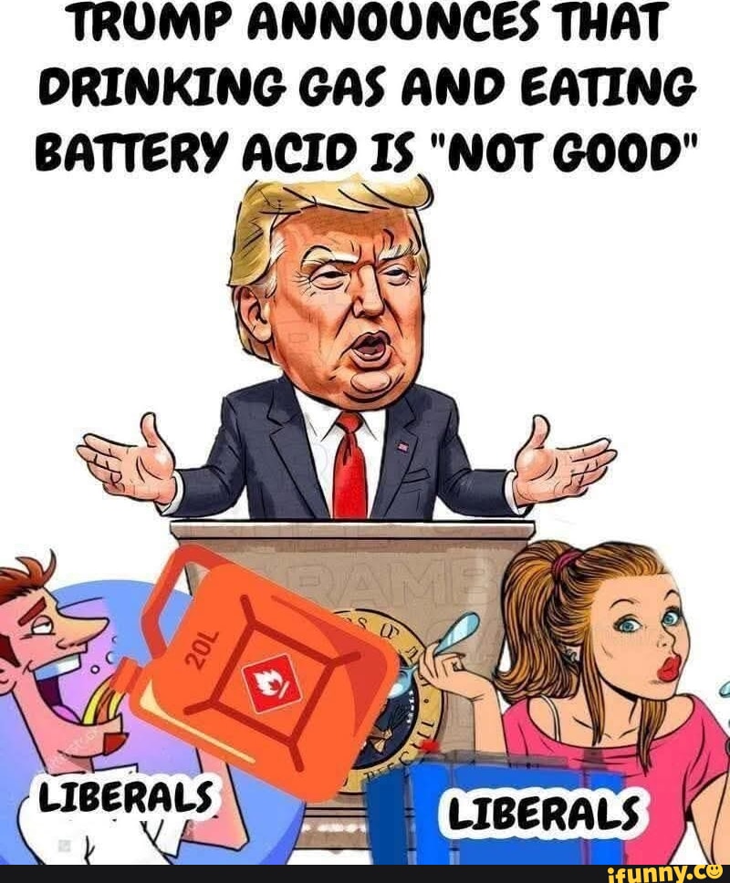 TROMP ANNOUNCES THAT DRINKING GAS AND EATING BATTERY ACIO IS "NOT GOOD ...