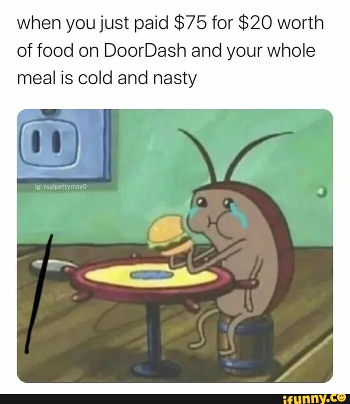 When you just paid $75 for $20 worth of food on DoorDash and your whole ...