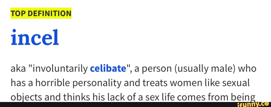 TOP DEFINITION incel aka "involuntarily celibate", a person (usually ...