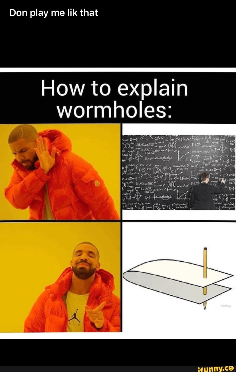 Don play me lik that How to explain wormholes: - iFunny
