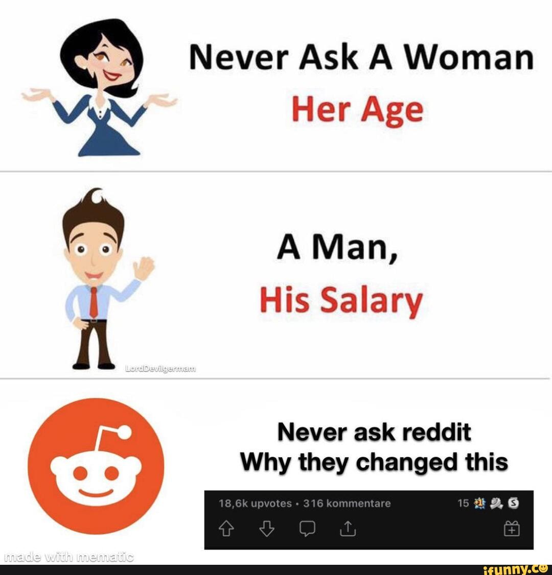 Never Ask A Woman Her Age A Man, ii His Salary Never ask reddit Why ...