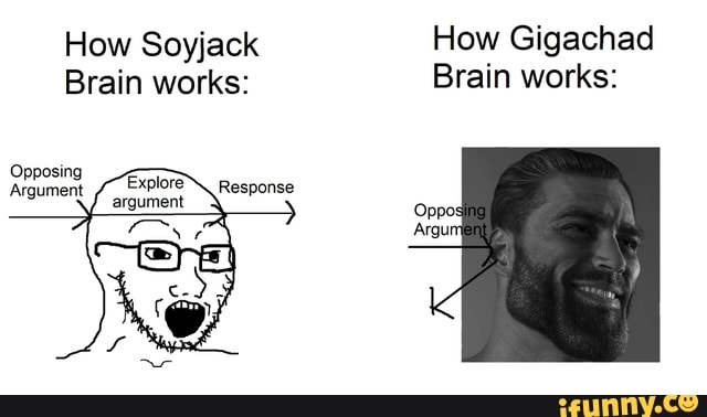 How Soyjack How Gigachad Brain works: Brain works: Opposing 'Argument ...
