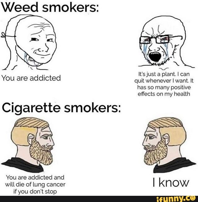Weed smokers: It's just a plant. can You are addicted quit whenever I ...