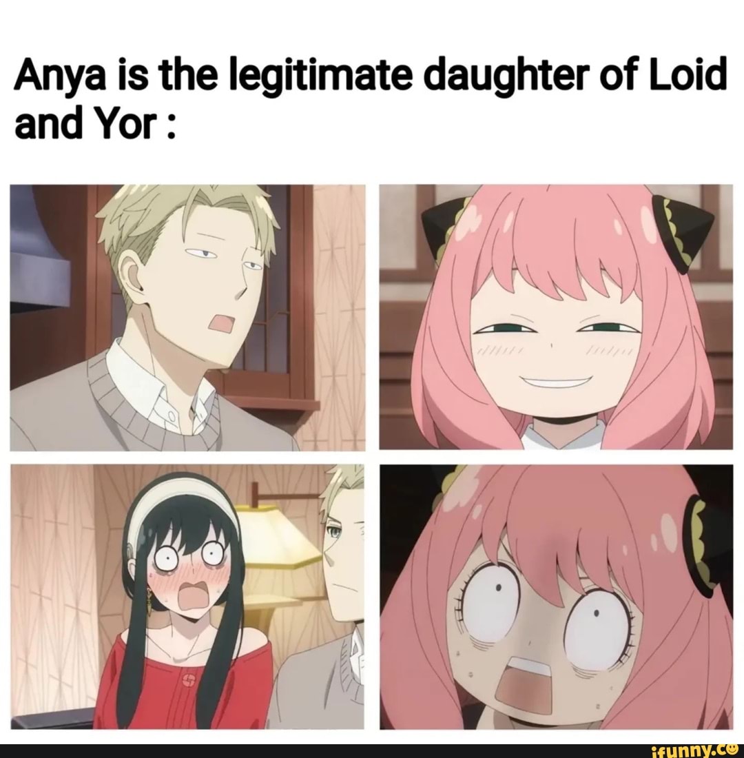 Anya is the legitimate daughter of Loid and Yor - iFunny