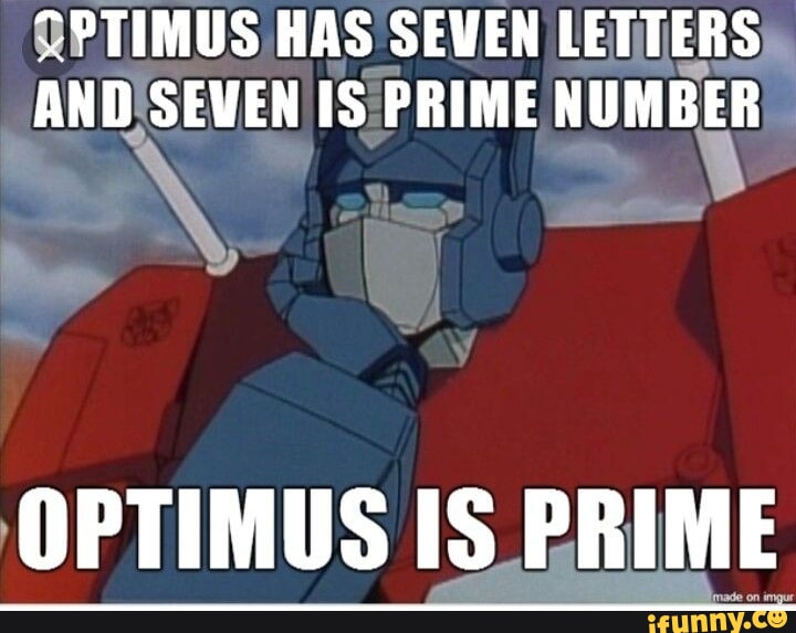 TIMUS HAS SEVEN LETTERS AND SEVEN IS PRIME NUMBER OPTIMUS IS PRIME - iFunny