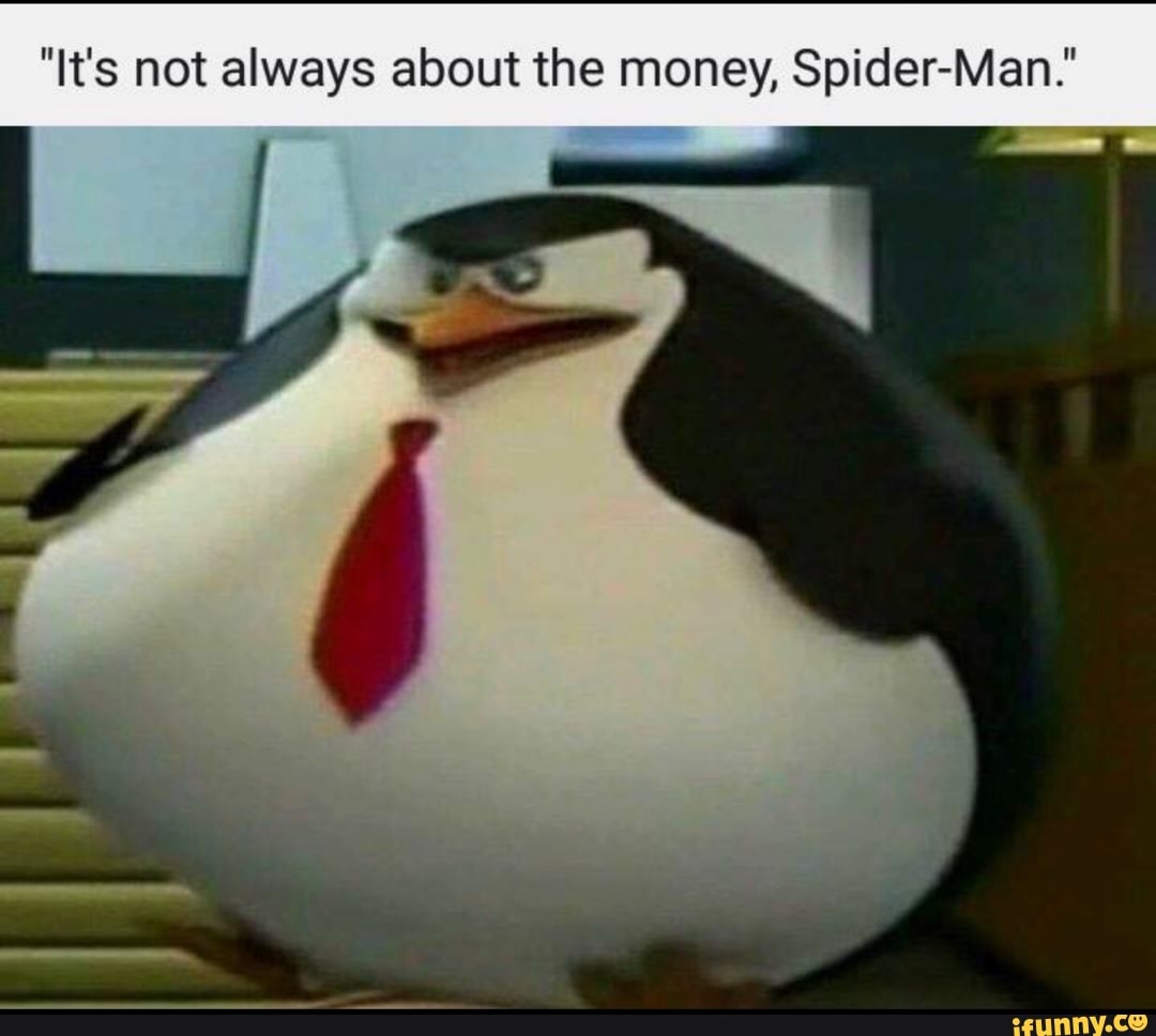 "It's not always about the money, Spider-Man." - iFunny