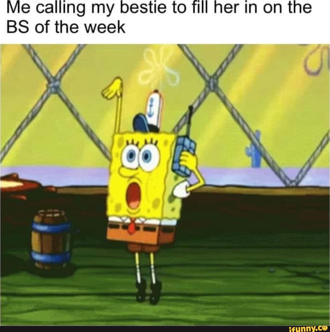 Me calling my bestie to fill her in on the BS of the week - iFunny