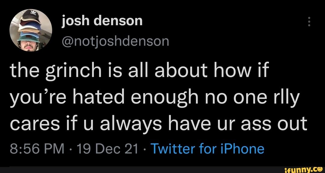 Josh denson the grinch is all about how if you're hated enough no one ...