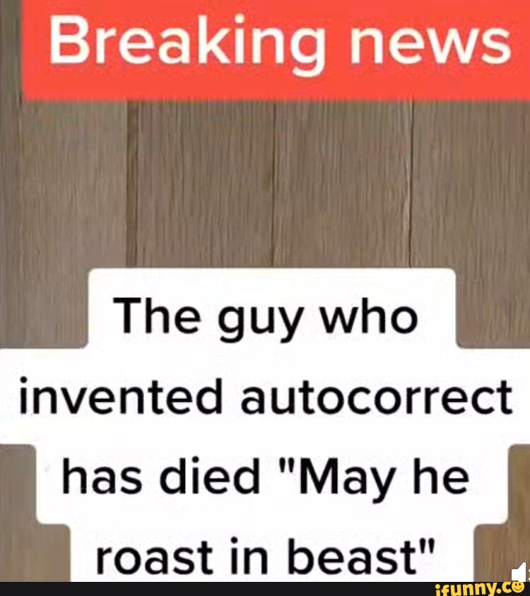 Breaking news I The guy who invented autocorrect has died "May he roast ...