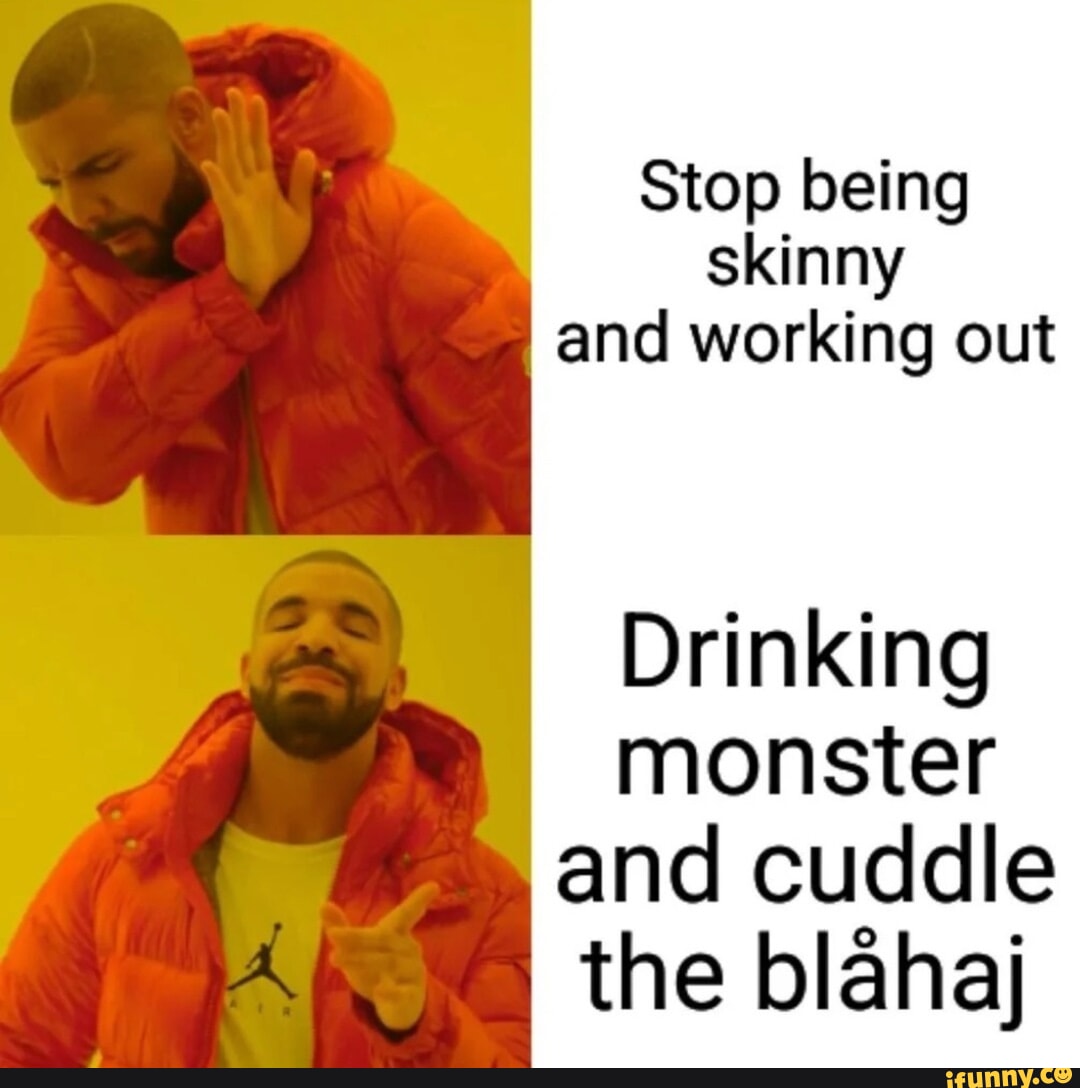 Stop being skinny and working out Drinking monster and cuddle the ...