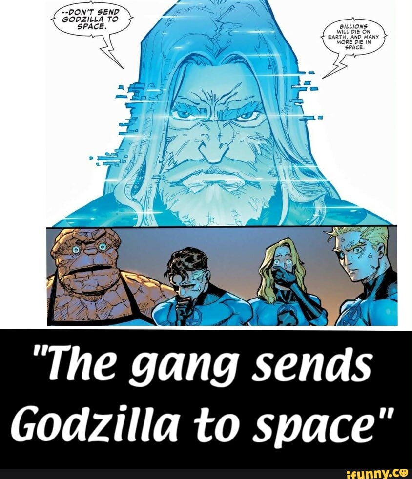 ONT "The gang sen Godzilla to space" - iFunny