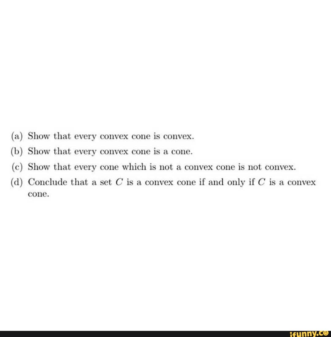 A Show That Every Convex Cone Is Convex B Show That Every Convex