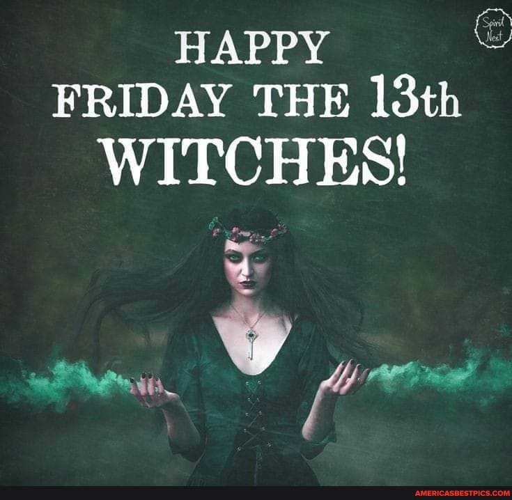 HAPPY FRIDAY THE 13th WITCHES! - America’s best pics and videos