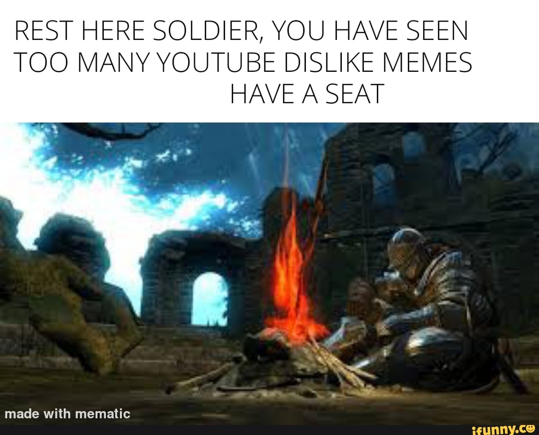 REST HERE SOLDIER, YOU HAVE SEEN TOO MANY YOUTUBE DISLIKE MEMES HAVE A ...