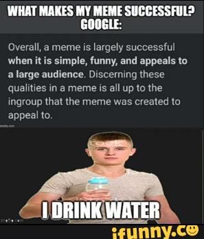 WHAT MAKES MY MEME SUCCESSFUL? GOOGLE: Overall, a meme is largely ...