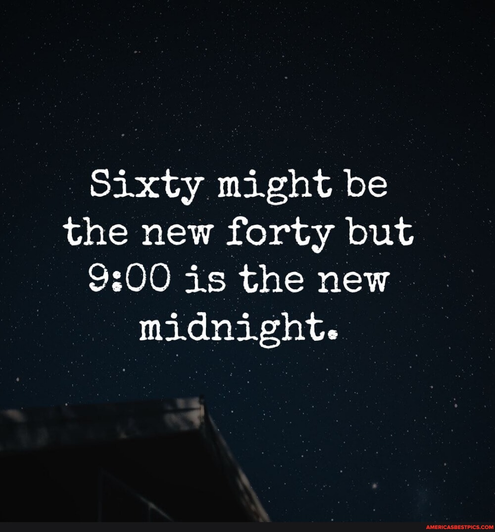 Sixty might be the new forty but is the new midnight. - America’s best ...