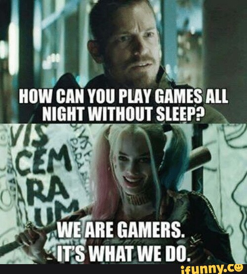 HOW CAN YOU PLAY GAMES ALL NIGHT WITHOUT SLEEP? WE ARE GAMERS. IT'S ...