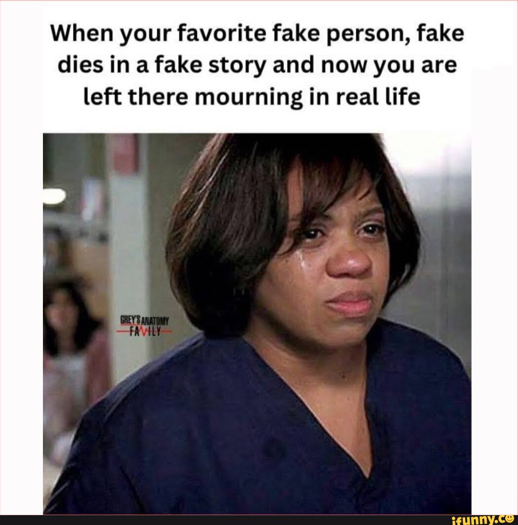 When your favorite fake person, fake dies in a fake story and now you ...