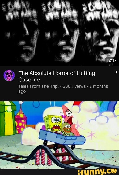 If The Absolute Horror of Huffing Gasoline Tales From The Trip! - 680K ...
