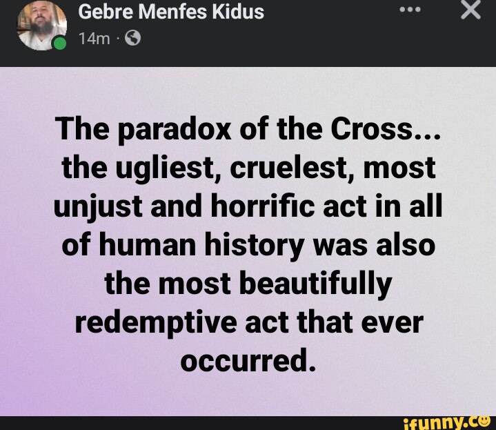 Gebre Menfes Kidus The paradox of the Cross... the ugliest, cruelest ...