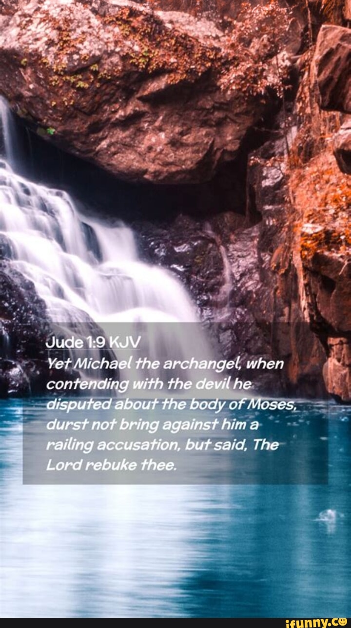 Jude :9 KIV Yer Michael the archangel when contending with the devil he ...
