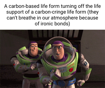 A carbon-based life form turning off the life support of a carbon ...