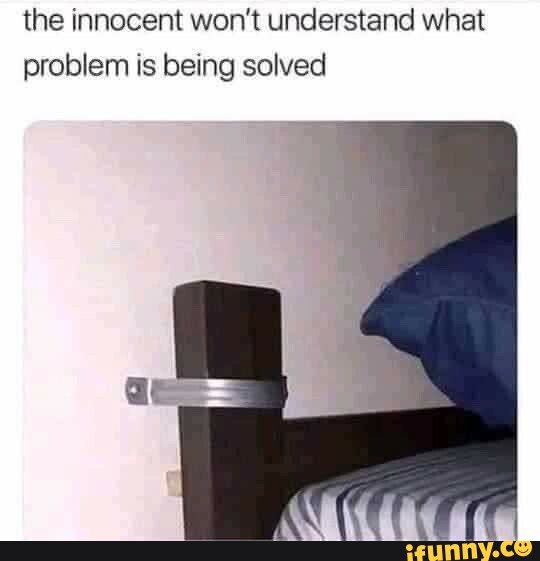The innocent won't understand what problem is being solved - iFunny