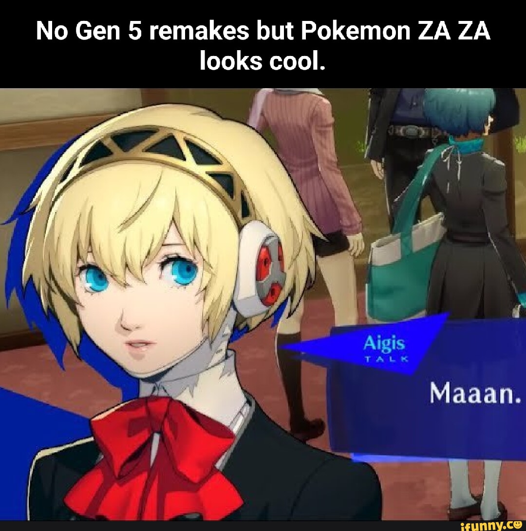 No Gen 5 remakes but Pokemon ZA ZA looks cool. - iFunny