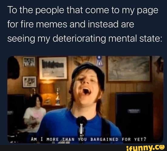 To the people that come to my page for fire memes and instead are ...