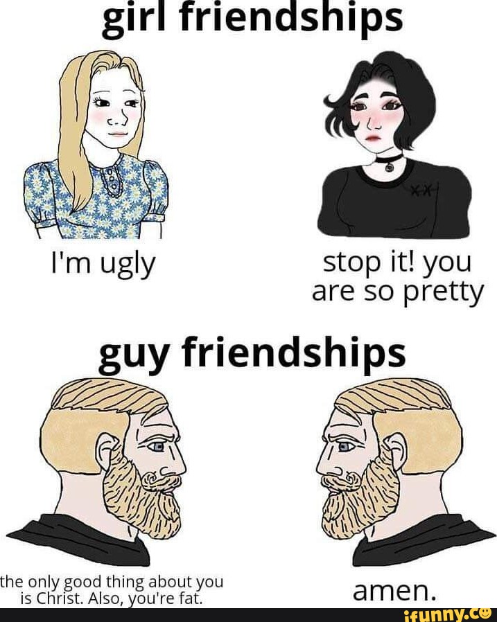 Girl friendships stop it! you are So pretty guy friendships the only ...